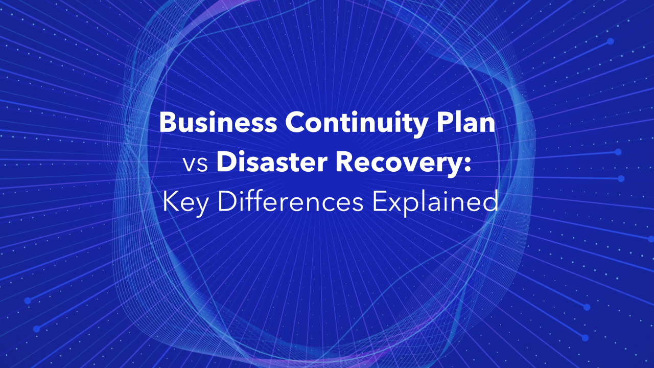 Business Continuity Plan vs Disaster Recovery: Key Differences Explained Business Continuity Plan vs Disaster Recovery: Key Differences Explained