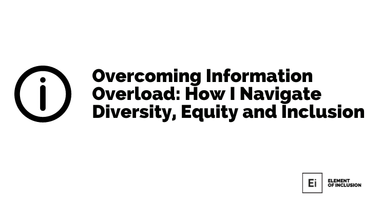 Overcoming Information Overload: How I Navigate Diversity, Equity and ... Overcoming Information Overload: How I Navigate Diversity, Equity and ...