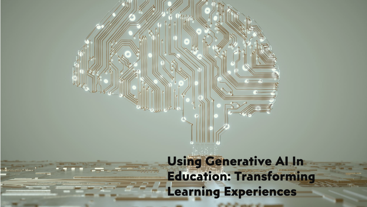 Using Generative AI in Education: Transforming Learning Experiences Using Generative AI in Education: Transforming Learning Experiences