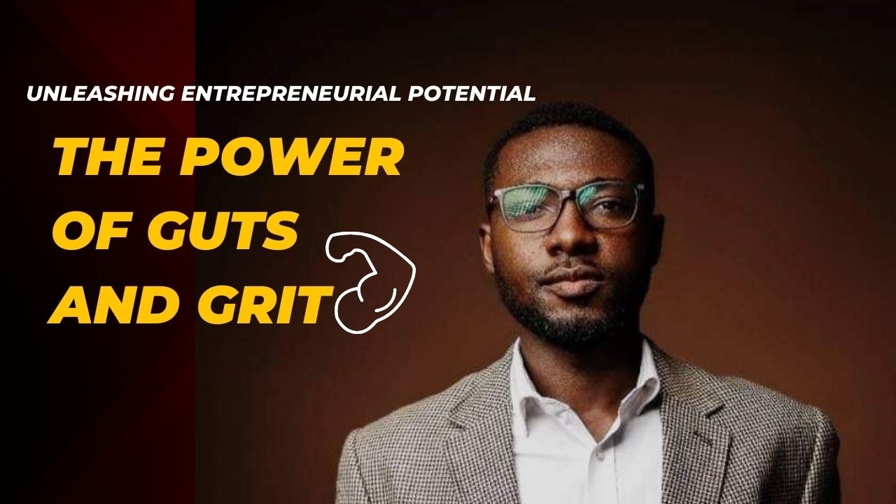 Unleashing Entrepreneurial Potential: The Power of Guts and Grit Unleashing Entrepreneurial Potential: The Power of Guts and Grit