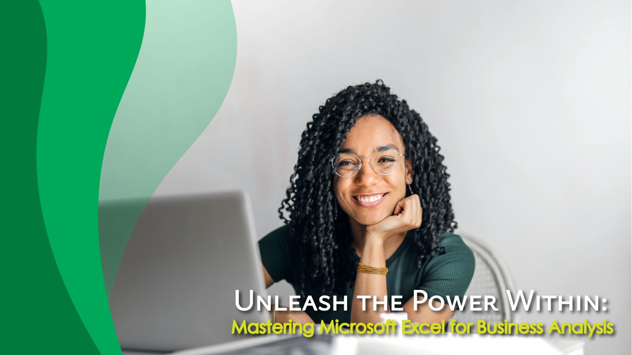 Unleash the Power Within: Mastering Microsoft Excel for Business Analysis Unleash the Power Within: Mastering Microsoft Excel for Business Analysis