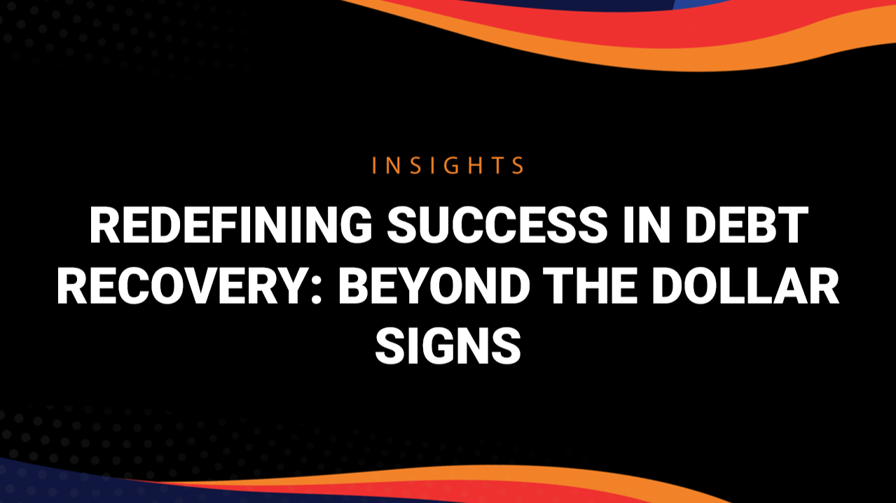 Redefining Success in Debt Recovery: Beyond the Dollar Signs Redefining Success in Debt Recovery: Beyond the Dollar Signs