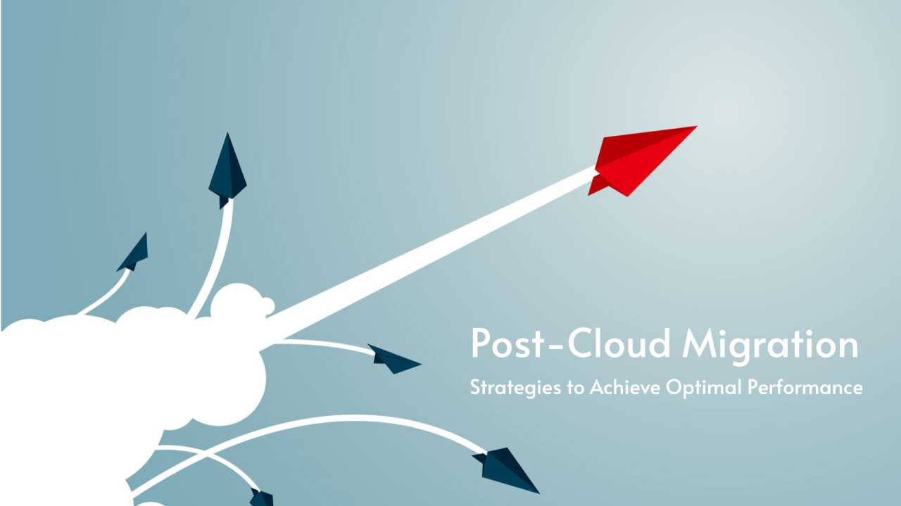 Mastering Post-Cloud Migration: Strategies to Achieve Optimal Performance Mastering Post-Cloud Migration: Strategies to Achieve Optimal Performance