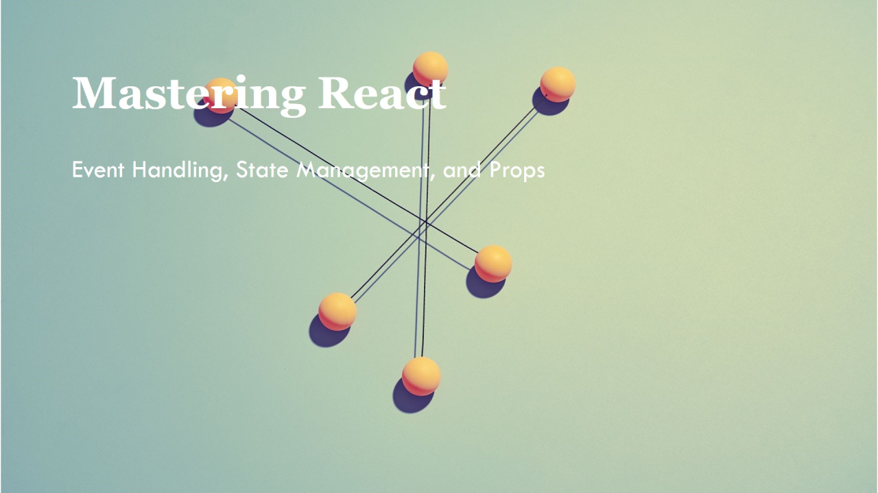 🎯 Mastering React: Event Handling, State Management, and Props 🎯 Mastering React: Event Handling, State Management, and Props