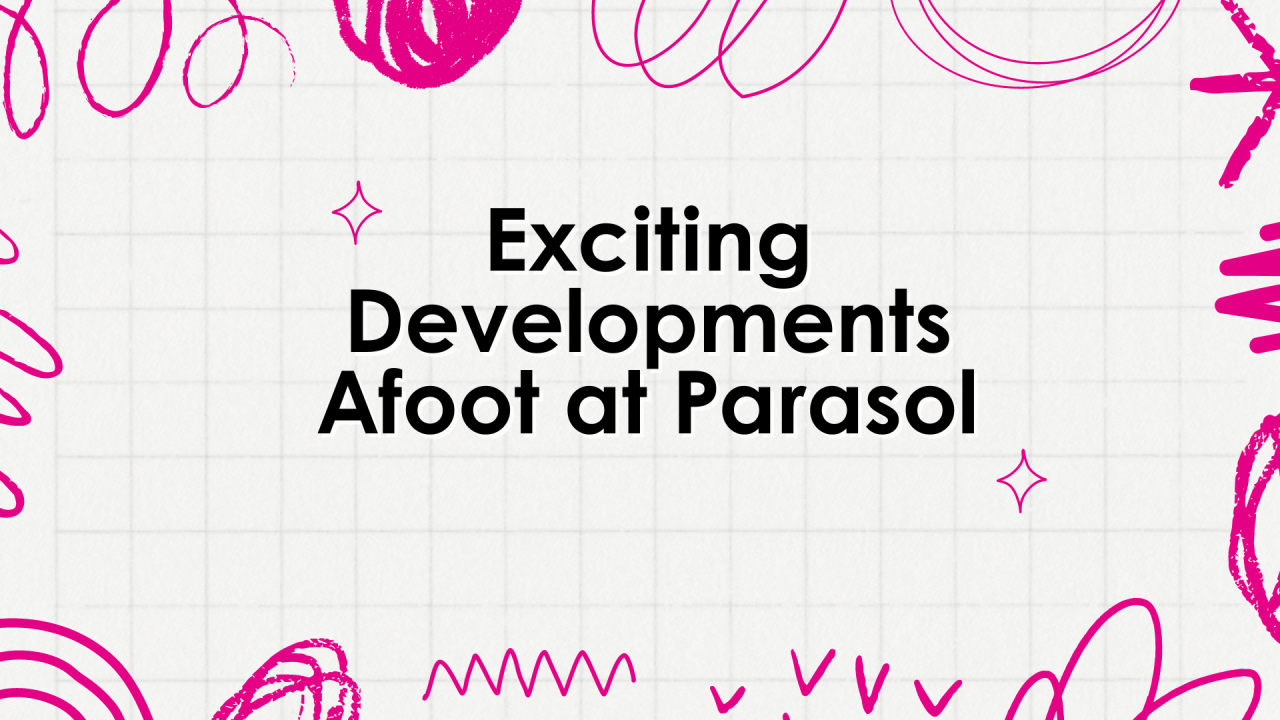 Exciting Developments Afoot at Parasol | Parasol Exciting Developments Afoot at Parasol | Parasol