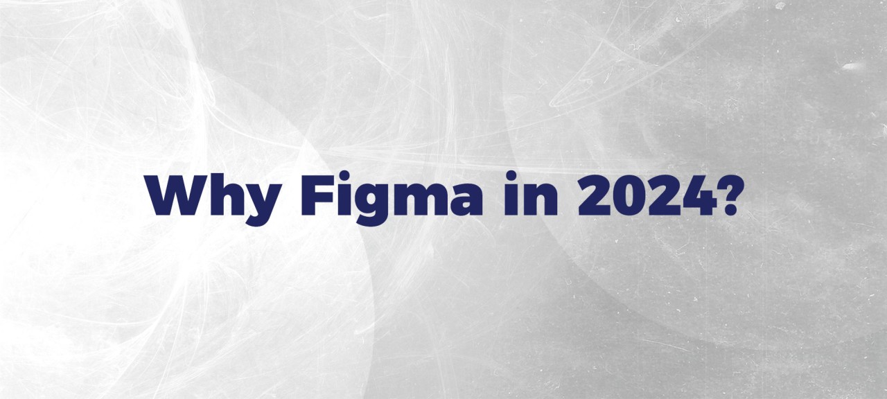 Why Figma in 2024? Why Figma in 2024?