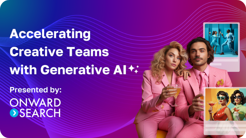 Accelerating Creative Teams with AI: An Onward Search Webinar Recap ... Accelerating Creative Teams with AI: An Onward Search Webinar Recap ...