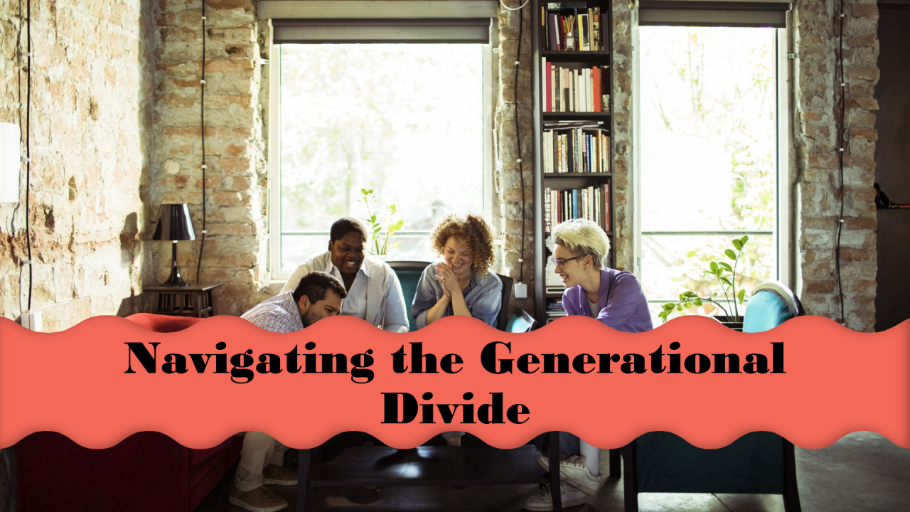Navigating the Generational Divide Navigating the Generational Divide
