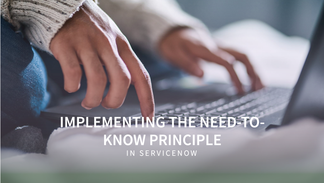 Need-to-know Principle Implementation in ServiceNow Need-to-know Principle Implementation in ServiceNow