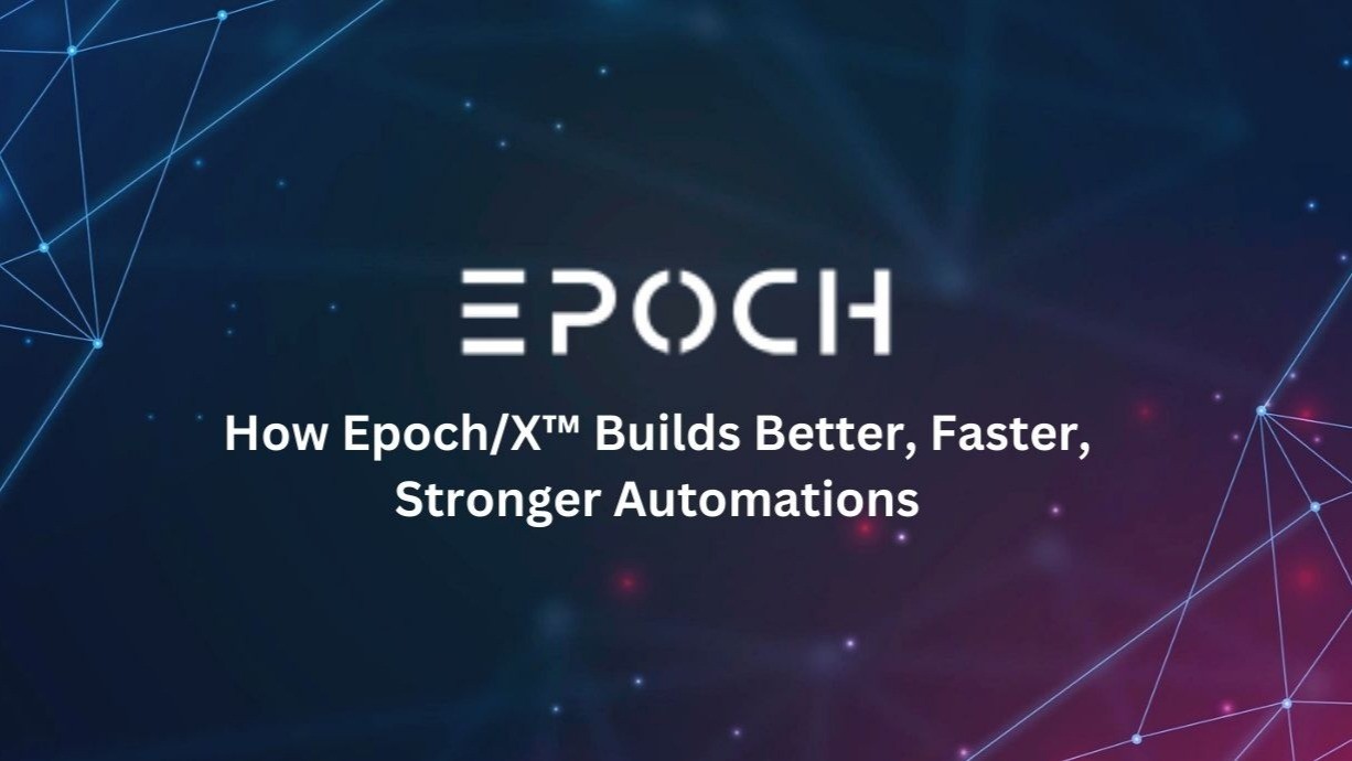 Build Better, Faster, Stronger Automations with Epoch/X™ and Generative AI Build Better, Faster, Stronger Automations with Epoch/X™ and Generative AI