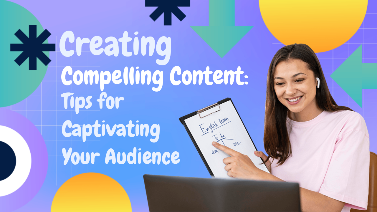 Creating Compelling Content: Tips for Captivating Your Audience Creating Compelling Content: Tips for Captivating Your Audience