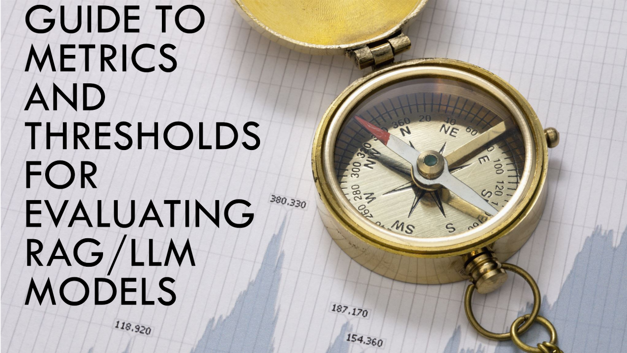 Guide to Metrics and Thresholds for Evaluating RAG and LLM Models Guide to Metrics and Thresholds for Evaluating RAG and LLM Models