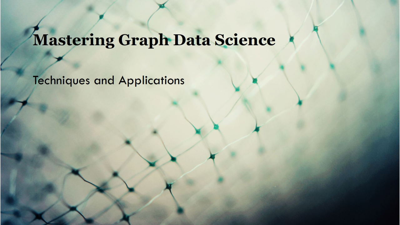 Mastering Graph Data Science: Techniques and Applications Mastering Graph Data Science: Techniques and Applications