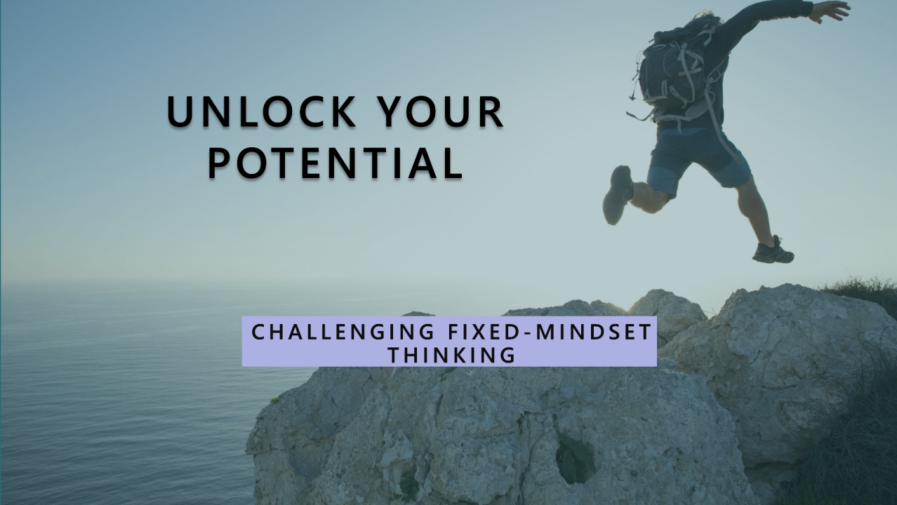 Challenging Fixed-Mindset Thinking: A Pathway to Growth Challenging Fixed-Mindset Thinking: A Pathway to Growth
