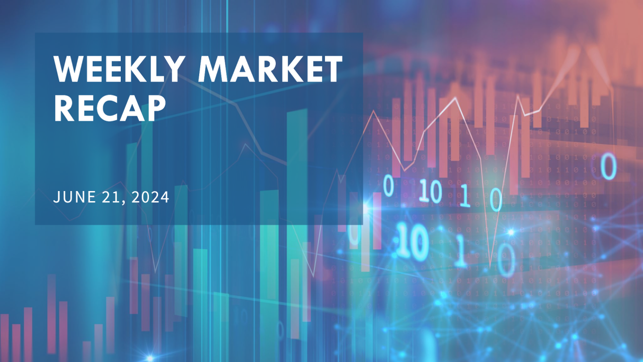 Market Recap for Week Ending June 21, 2024 Market Recap for Week Ending June 21, 2024