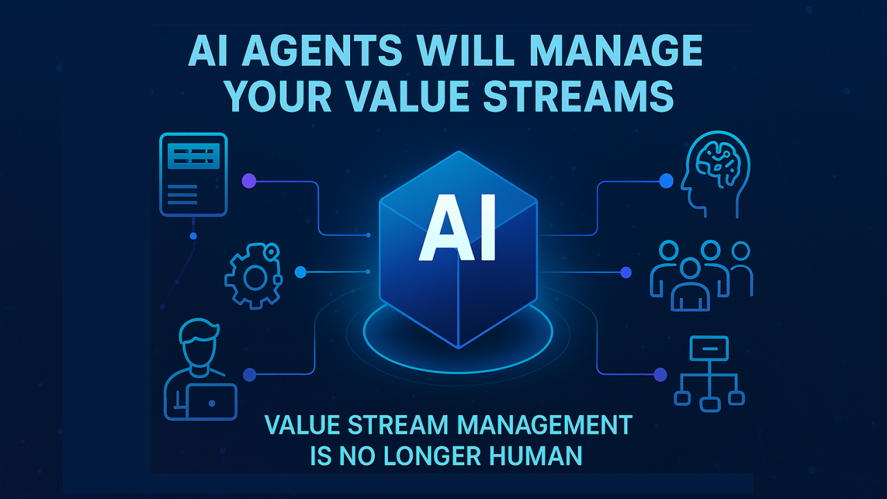 AI AGENTS WILL MANAGE YOUR VALUE STREAMS AI AGENTS WILL MANAGE YOUR VALUE STREAMS