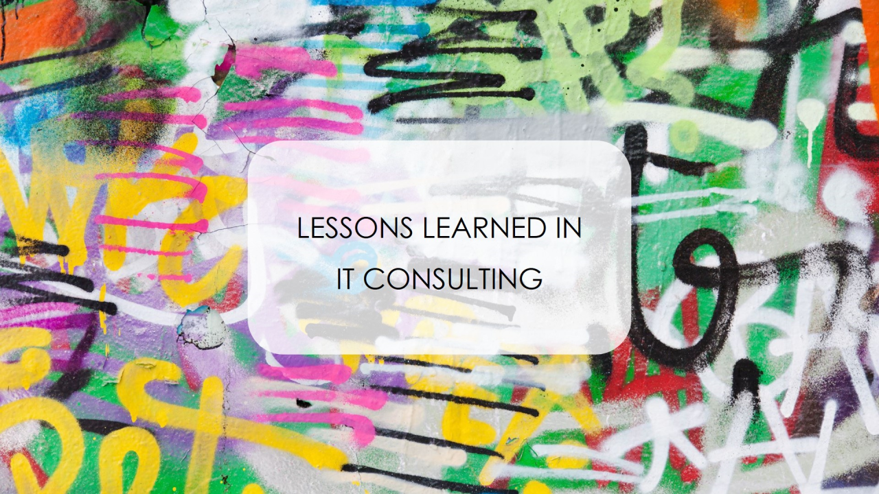 Reflecting on Lessons Learned in IT Consulting! Reflecting on Lessons Learned in IT Consulting!