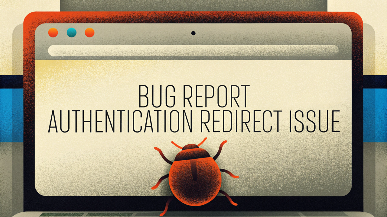 Bug Report: Authentication Redirect Issue Bug Report: Authentication Redirect Issue