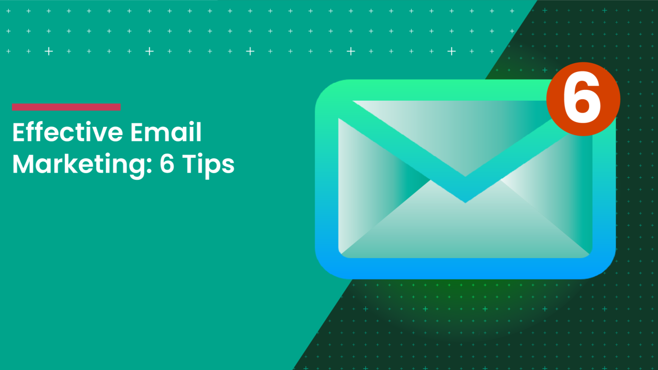 Effective Email Marketing: 6 Tips Effective Email Marketing: 6 Tips