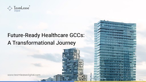 The Evolving Landscape of Healthcare GCCs: A Glimpse into the Future ... The Evolving Landscape of Healthcare GCCs: A Glimpse into the Future ...