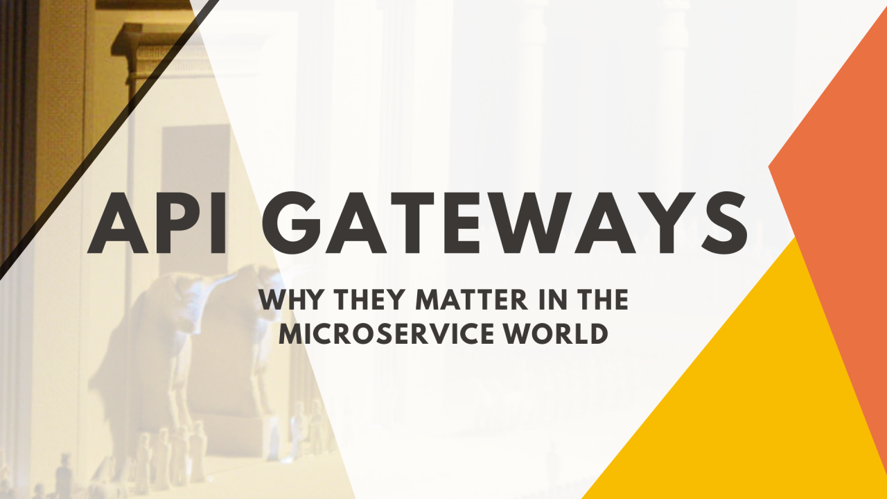 API Gateways and Why They Matter in the Microservice World API Gateways and Why They Matter in the Microservice World