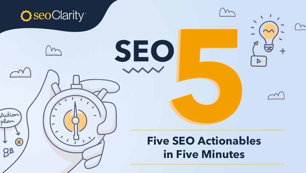SEO 5: Five SEO Actionables in Five Minutes! SEO 5: Five SEO Actionables in Five Minutes!
