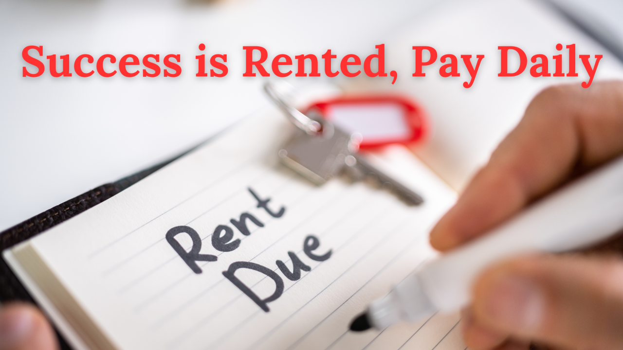 Success: The Rent is Due Every Day Success: The Rent is Due Every Day