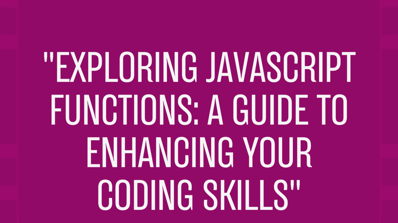 Exploring JavaScript Functions: A Guide to Enhancing Your Coding Skills Exploring JavaScript Functions: A Guide to Enhancing Your Coding Skills