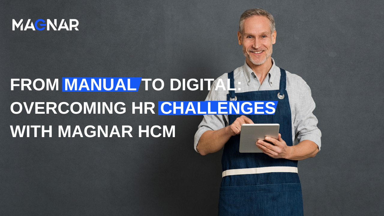 From Manual to Digital: Overcoming HR Challenges with Magnar HCM ... From Manual to Digital: Overcoming HR Challenges with Magnar HCM ...