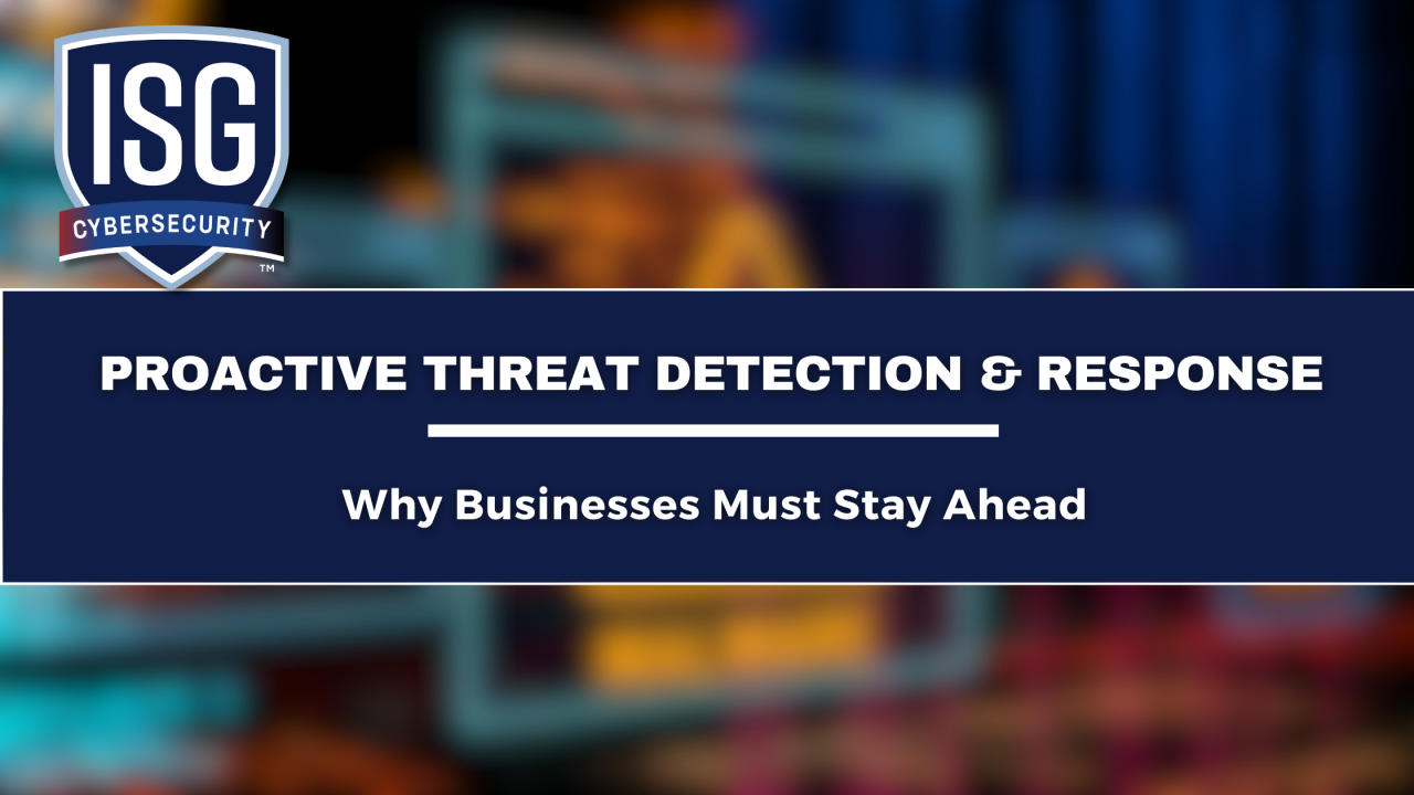Proactive Threat Detection & Response: Why Businesses Must Stay Ahead Proactive Threat Detection & Response: Why Businesses Must Stay Ahead