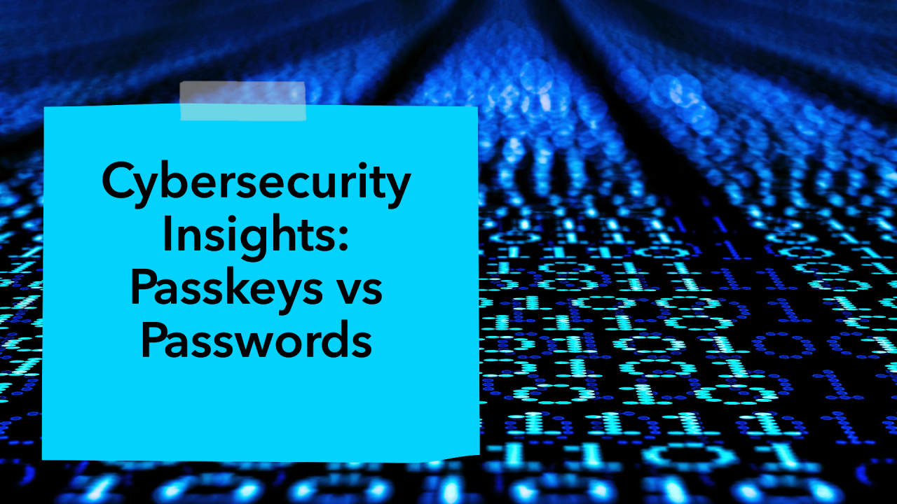 Cybersecurity Insights: Passkeys vs Passwords Cybersecurity Insights: Passkeys vs Passwords