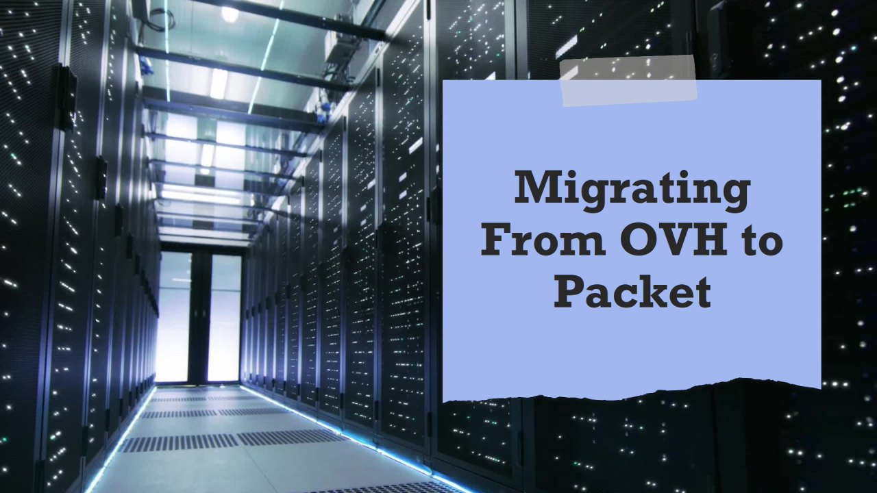 A Comprehensive Guide to Migrating from OVH to Packet A Comprehensive Guide to Migrating from OVH to Packet