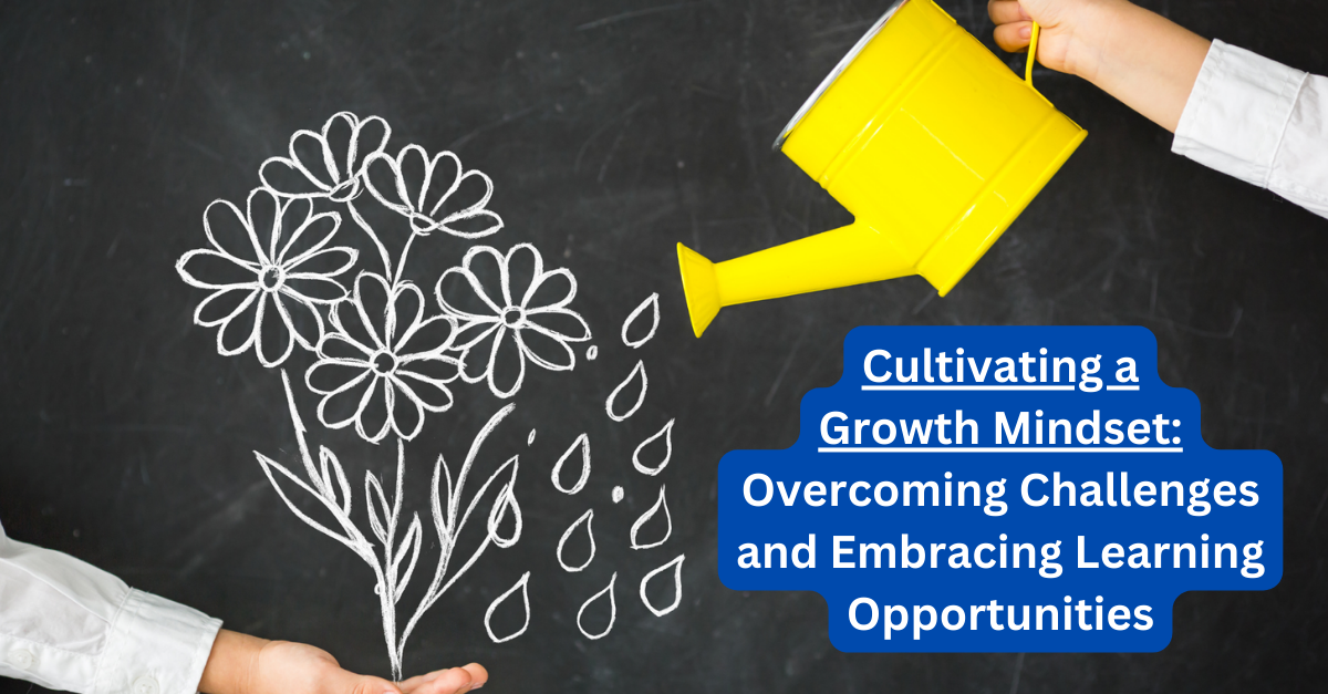 Cultivating a Growth Mindset: Overcoming Challenges and Embracing ... Cultivating a Growth Mindset: Overcoming Challenges and Embracing ...