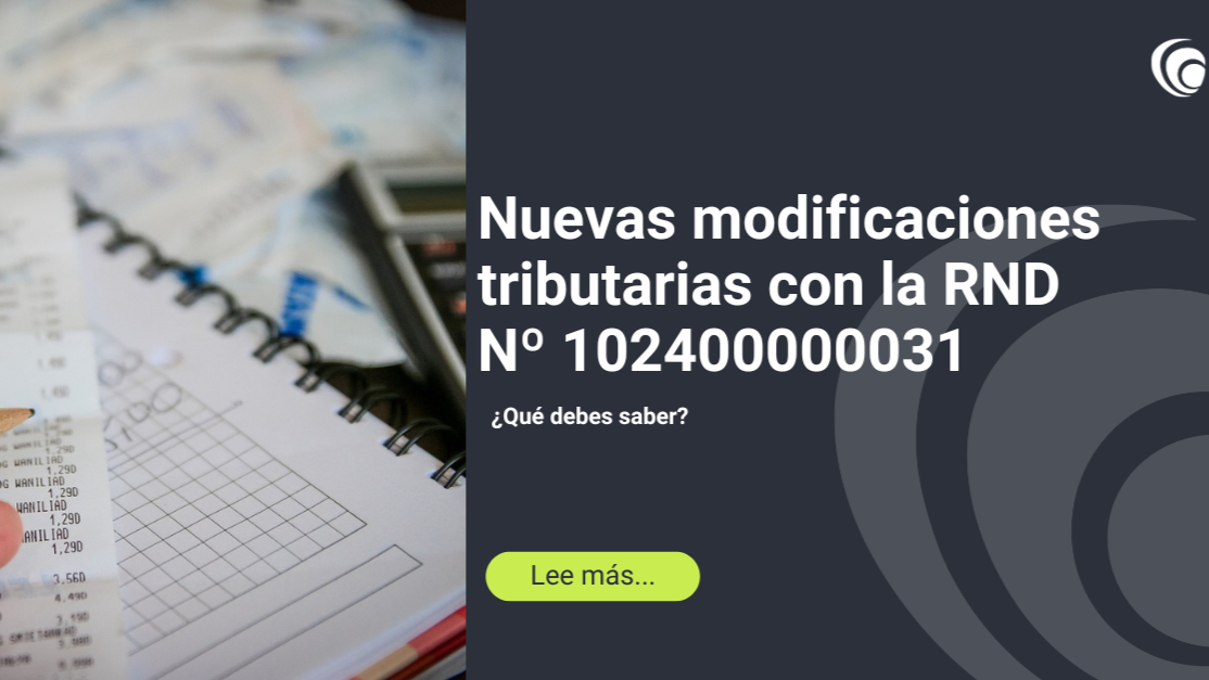 Nuevas modificaciones tributarias con la RND Nº 102400000031: ¿Qué ... Nuevas modificaciones tributarias con la RND Nº 102400000031: ¿Qué ...