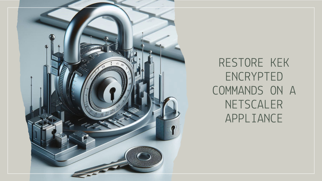 Restore KEK encrypted commands on a NetScaler appliance Restore KEK encrypted commands on a NetScaler appliance