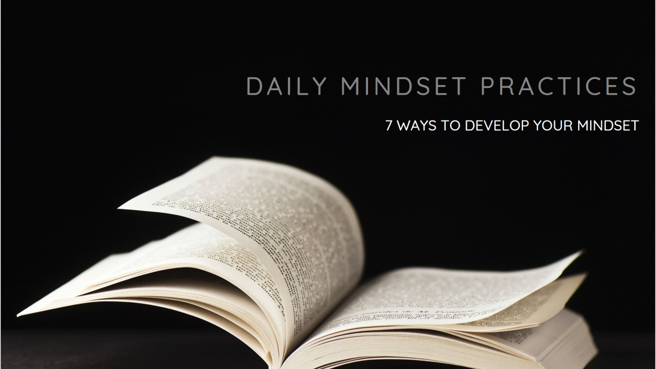 7 Things You Can Practice Every Day to Develop Your Mindset 7 Things You Can Practice Every Day to Develop Your Mindset