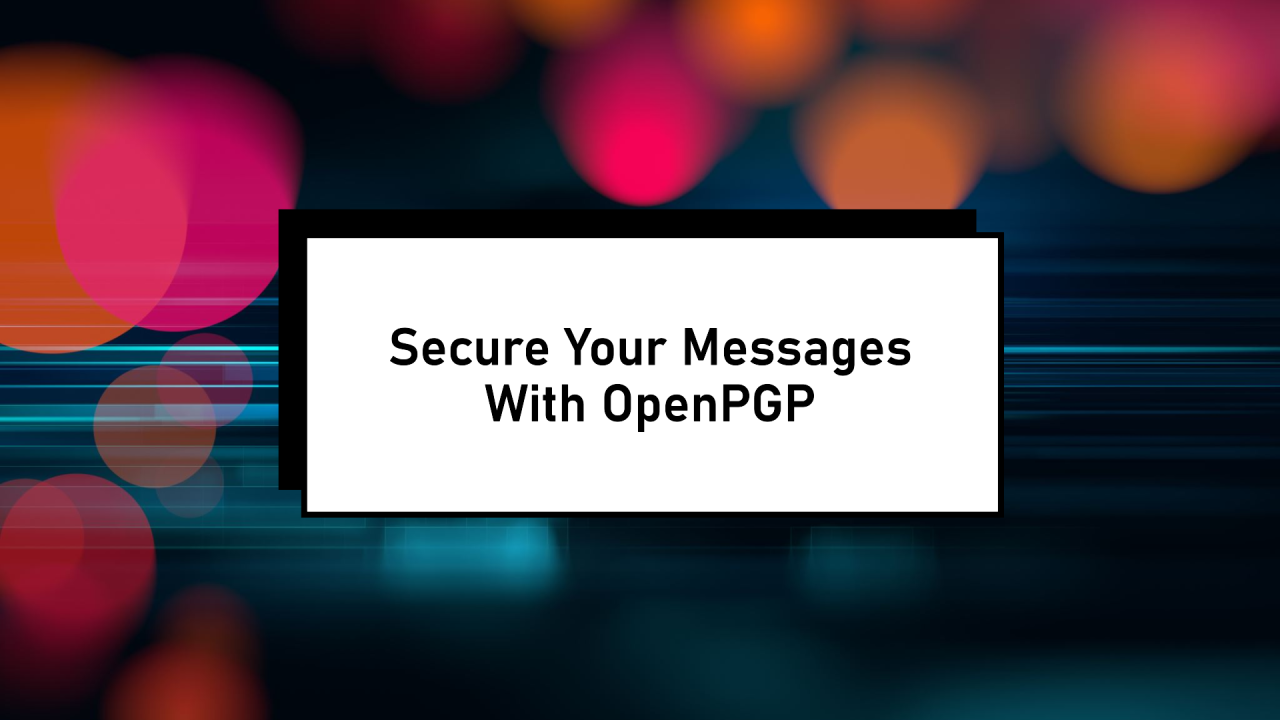Encrypting Messages with OpenPGP Encrypting Messages with OpenPGP