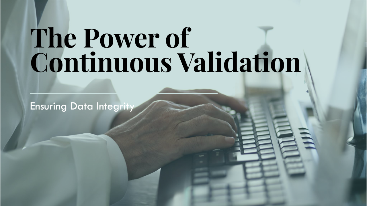 Ensuring Data Integrity: The Power of Continuous Validation Ensuring Data Integrity: The Power of Continuous Validation