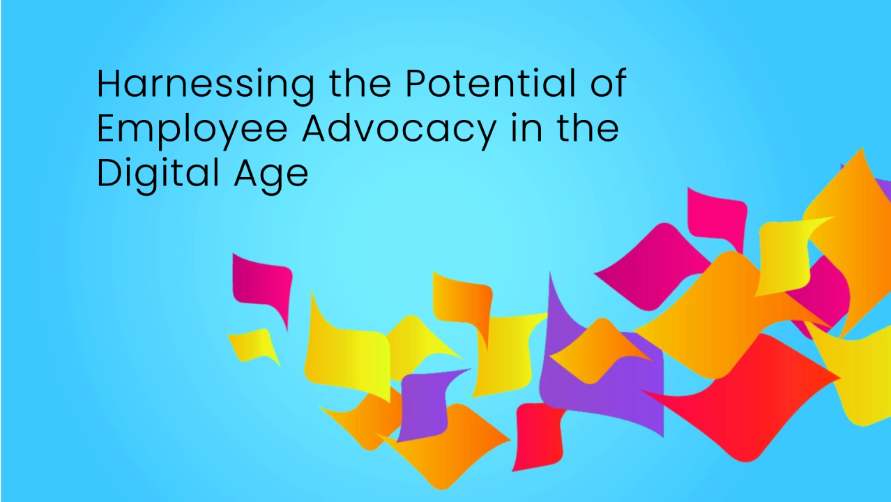 Harnessing the Potential of Employee Advocacy in the Digital Age Harnessing the Potential of Employee Advocacy in the Digital Age