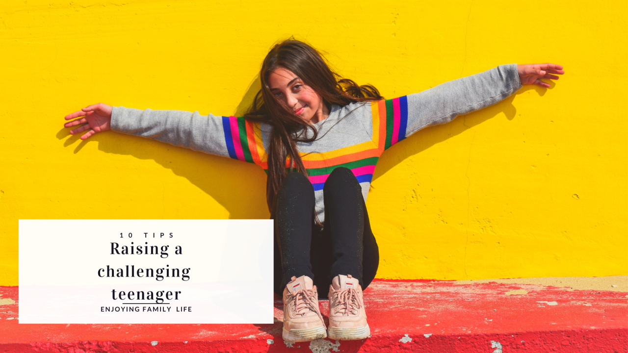 10 Tips for raising a challenging teenager 10 Tips for raising a challenging teenager