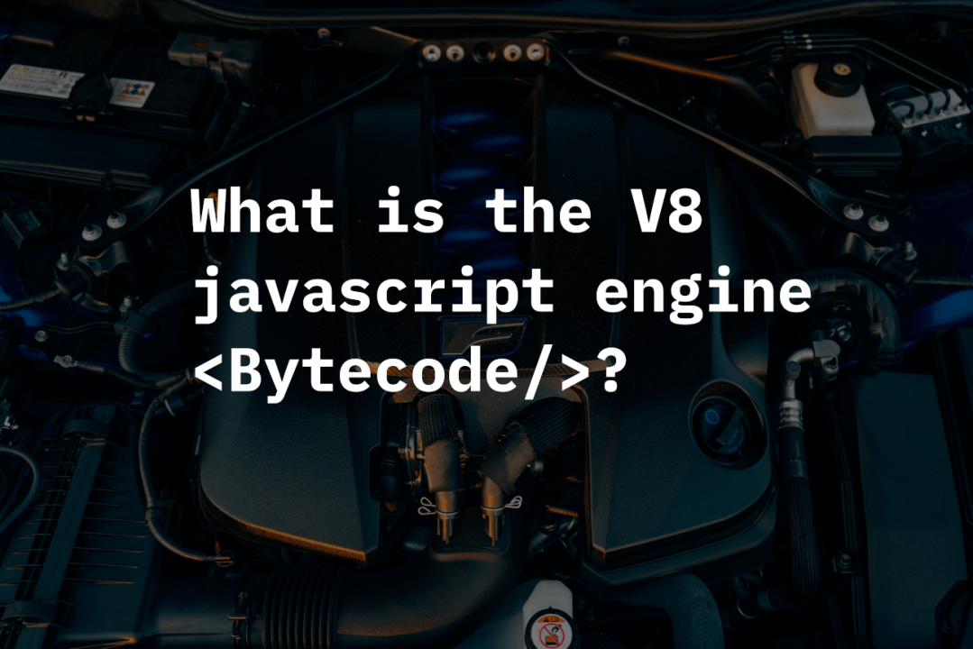 What is the V8 javascript engine Bytecode? What is the V8 javascript engine Bytecode?