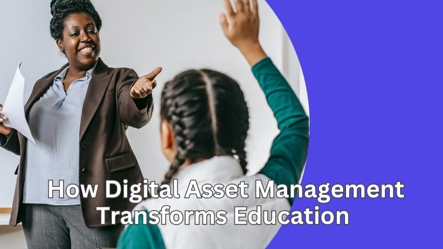 How Digital Asset Management Transforms Education How Digital Asset Management Transforms Education