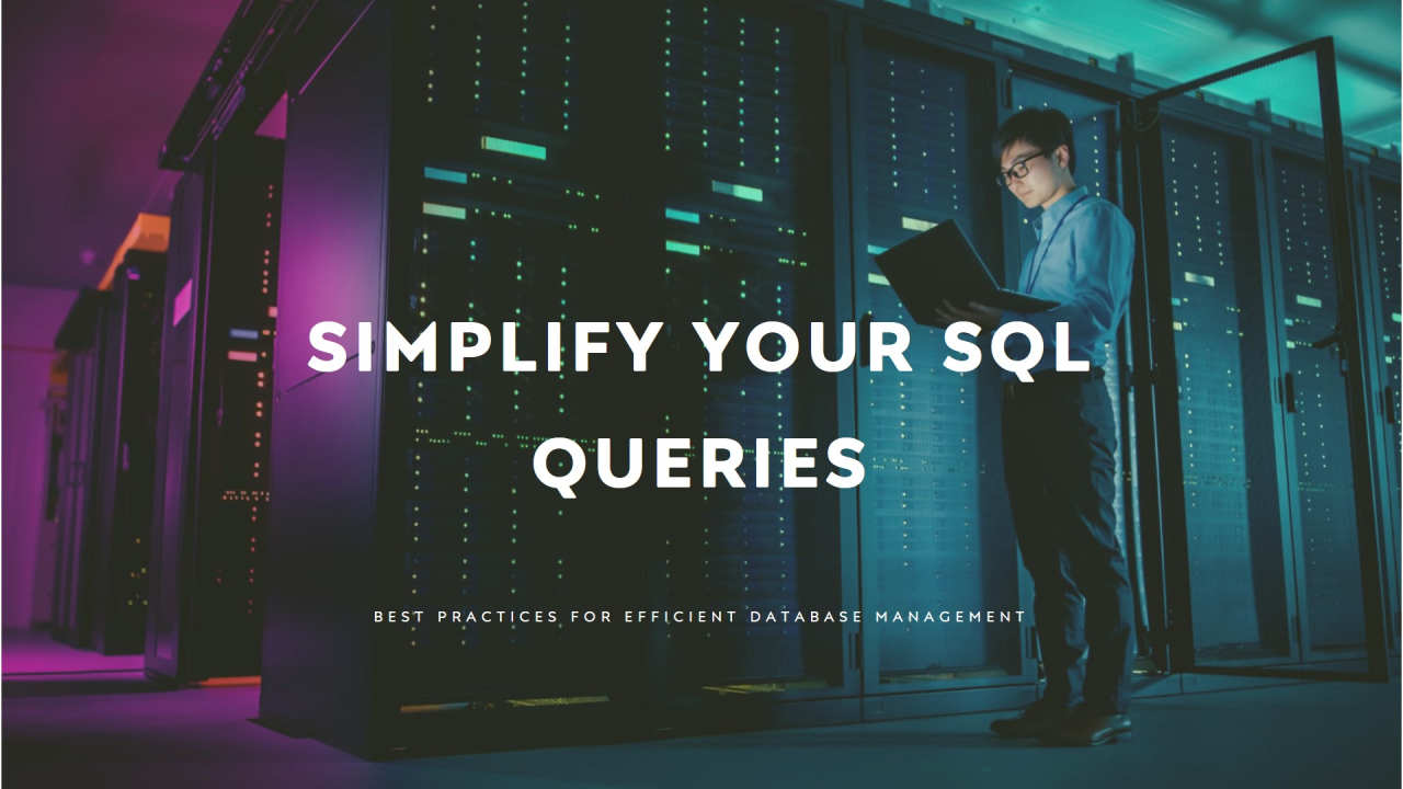 Simplifying SQL Queries: Best Practices for Efficient Database Management Simplifying SQL Queries: Best Practices for Efficient Database Management