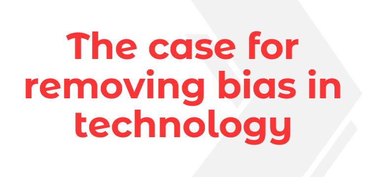The case for removing bias in technology The case for removing bias in technology