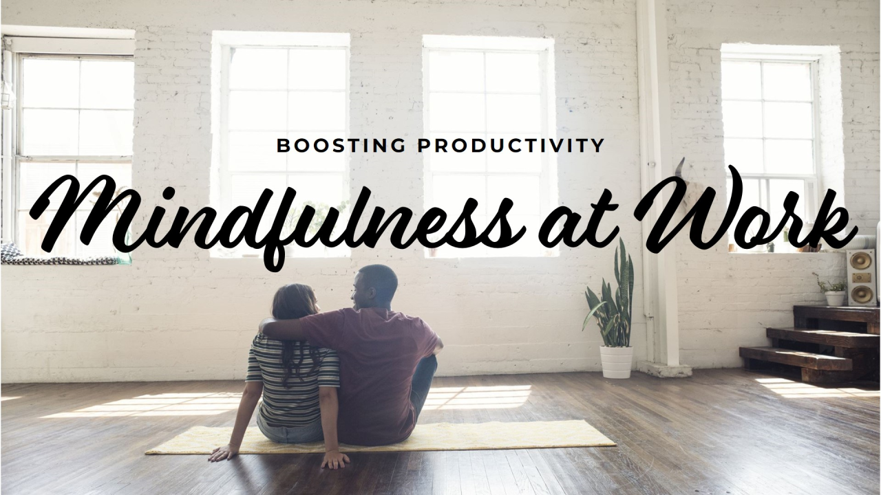 The Role of Mindfulness in Boosting Workplace Productivity The Role of Mindfulness in Boosting Workplace Productivity