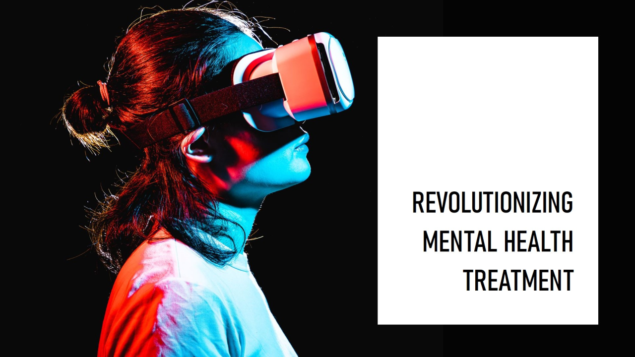 Virtual Reality: A Breakthrough in Mental Health Treatment Virtual Reality: A Breakthrough in Mental Health Treatment