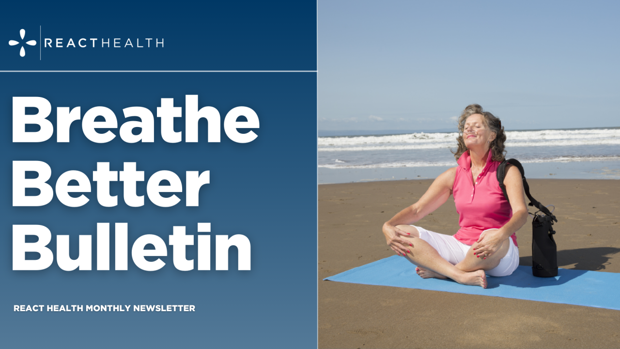 Breathe Better Bulletin: React Health Newsletter Breathe Better Bulletin: React Health Newsletter