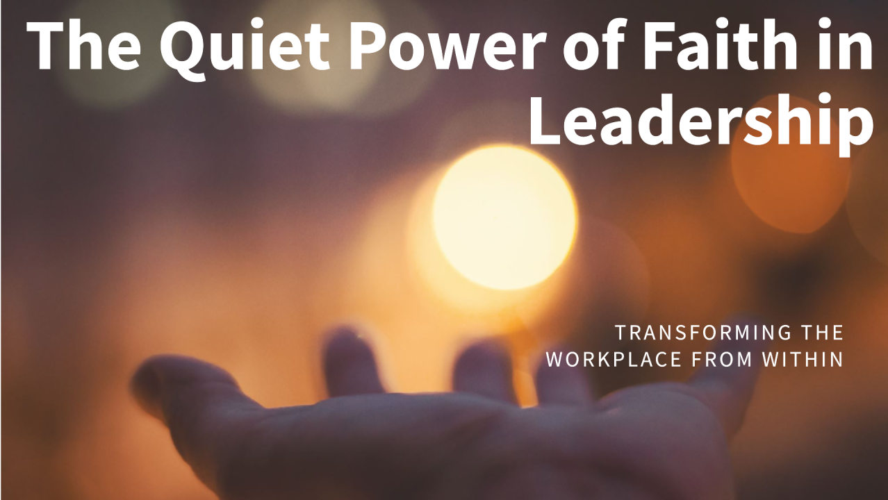 The Quiet Power of Faith in Leadership: The Quiet Power of Faith in Leadership: