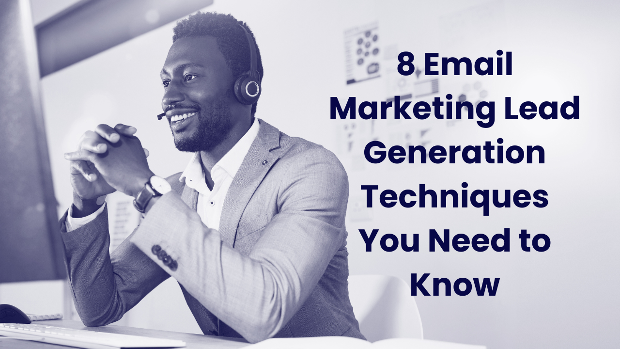 8 Email Marketing Lead Generation Techniques You Need to Know 8 Email Marketing Lead Generation Techniques You Need to Know