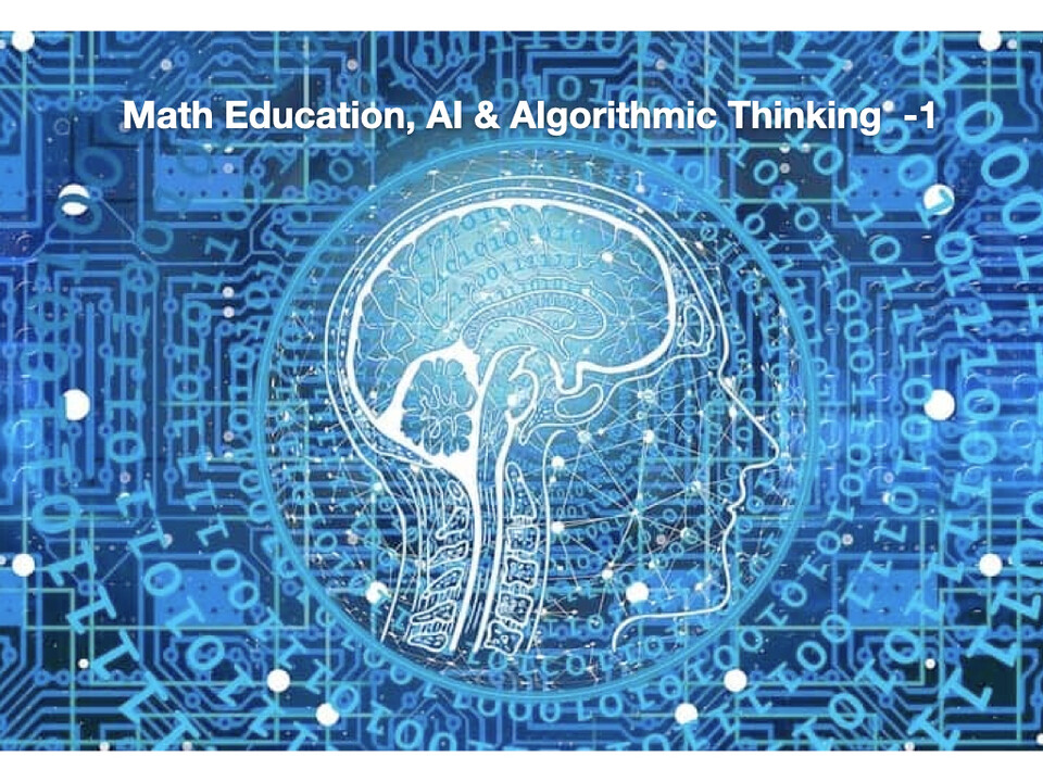 Math Education, AI & Algorithmic Thinking -1 Math Education, AI & Algorithmic Thinking -1